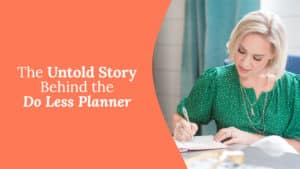 The Untold Story Behind the Do Less Planner - Kate Northrup