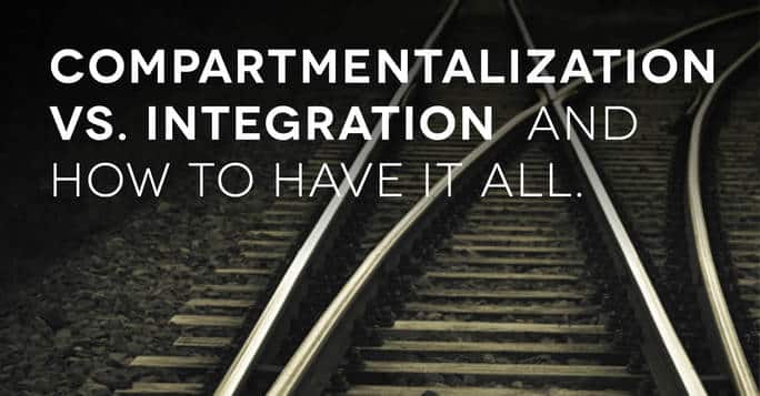 Compartmentalization vs. Integration and How to Have It All. - Kate ...