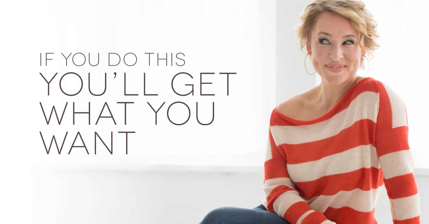 If you do this you’ll get what you want. - Kate Northrup