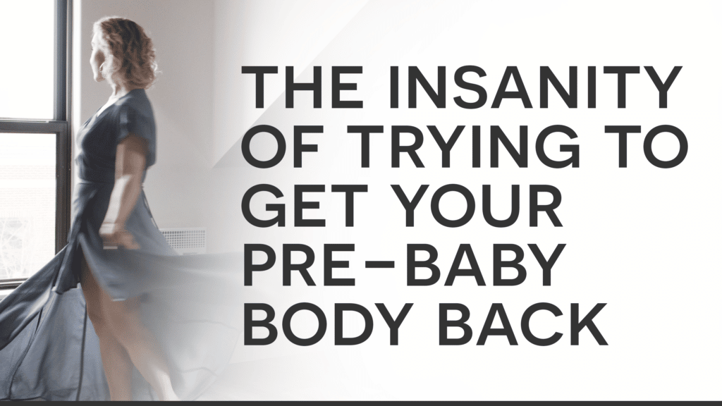 The Insanity of Trying To Get Your Pre-Baby Body Back - Kate Northrup