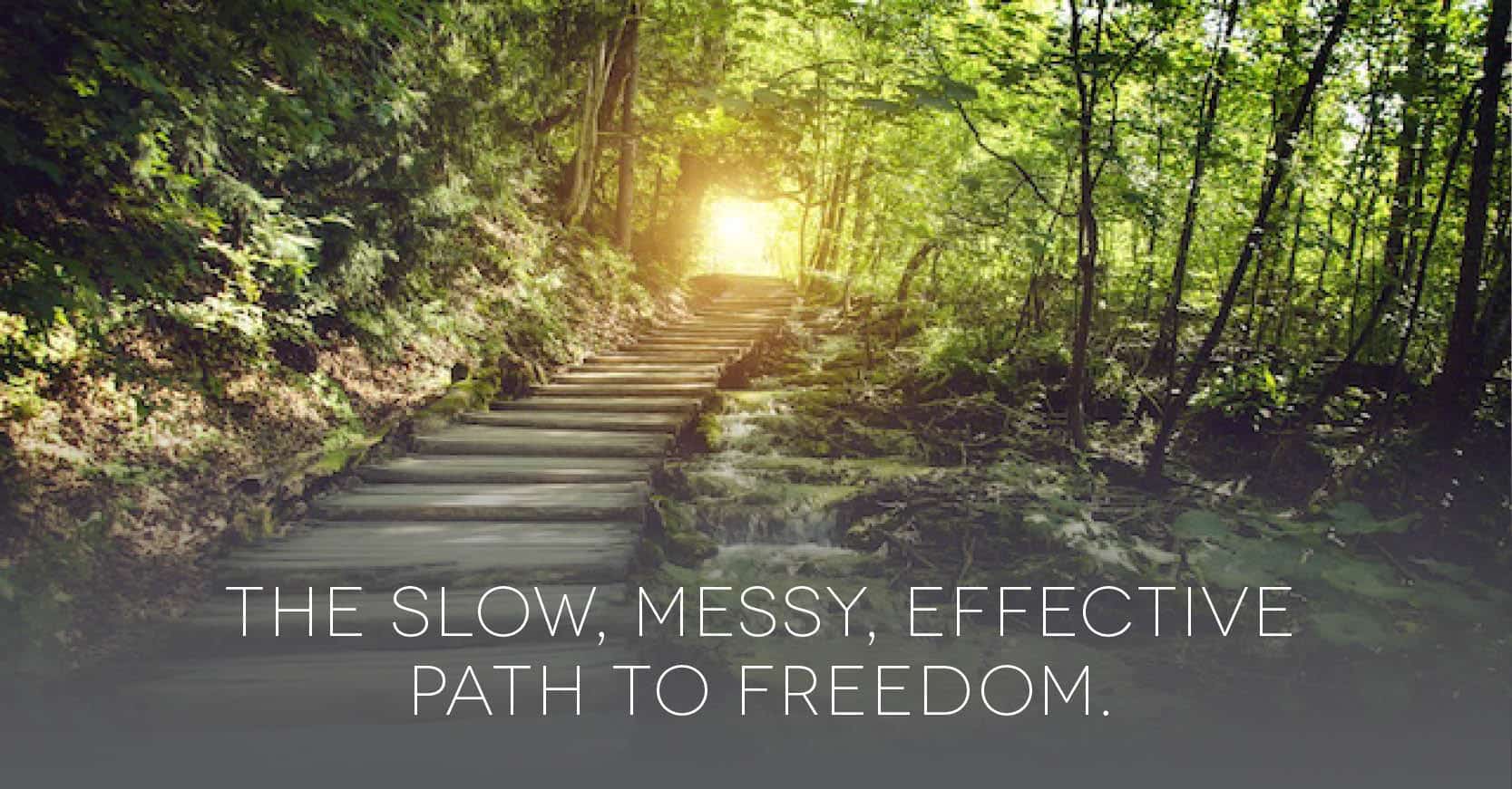 The slow, messy, effective path to freedom. - Kate Northrup