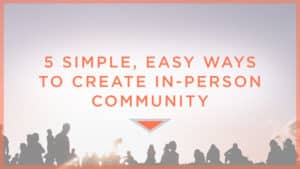 5 Simple, Easy Ways to Create In-Person Community - Kate Northrup